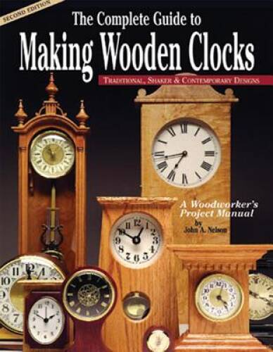 Complete Guide to Making Wooden Clocks 2nd edition: Traditional, Shaker ...
