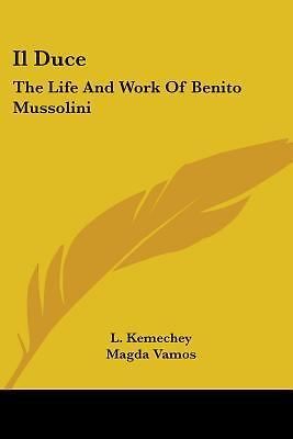 Duce : The Life and Work of Benito Mussolini by L. Kemechey (2007 ...
