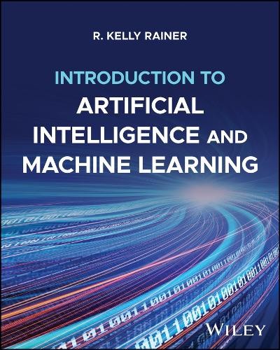 R. Kelly Rainer Introduction to Artificial Intelligence and Machine ...
