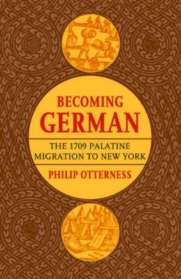 Becoming German: The 1709 Palatine Migration to New York 9780801473449 ...