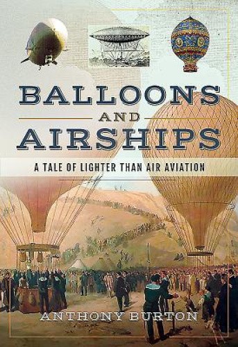 Balloons and Airships: A Tale of Lighter Than Air Aviation by Anthony ...