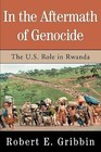 In the Aftermath of Genocide: The U.S. Role in Rwanda by Gribbin ...