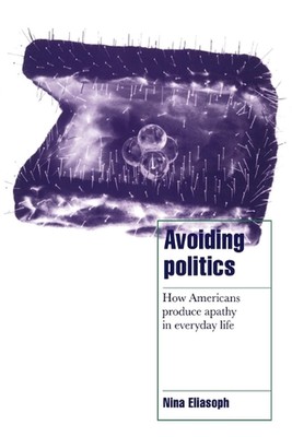 Avoiding Politics: How Americans Produce Apathy in Everyday Life by ...