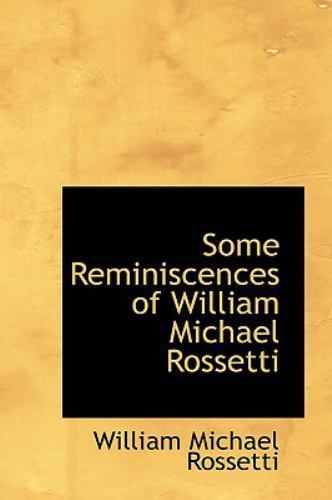 Some Reminiscences of William Michael Rossetti by William Michael ...