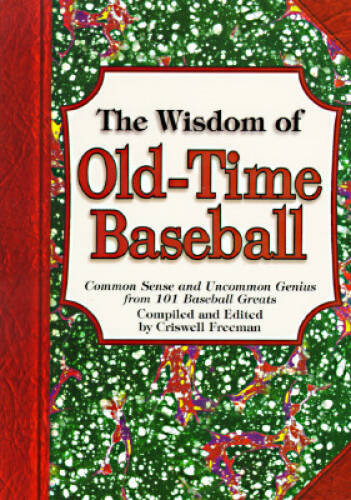 Wisdom of Old-Time Baseball, The: Common Sense and Uncommon Genius ...