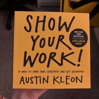 Show Your Work!: 10 Ways to Share Your Creativity and Get Discovered ...
