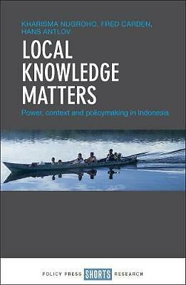 Local Knowledge Matters : Power, Context and Policy Making in Indonesia by Kharisma Nugroho ...