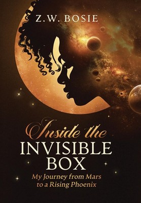 Inside the Invisible Box: My Journey from Mars to a Rising Phoenix by Z ...