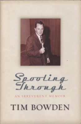 Tim Bowden SPOOLING THROUGH: AN IRREVERENT MEMOIR (2003 ED.) 2003 1st ...