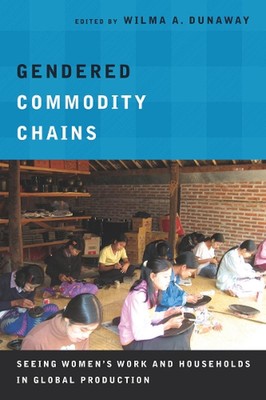 Gendered Commodity Chains: Seeing Women's Work and Households in Global ...