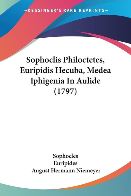 Sophoclis Philoctetes, Euripidis Hecuba, Medea Iphigenia In Aulide ...