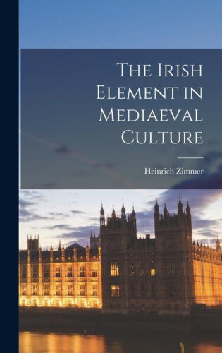 The Irish Element in Mediaeval Culture by Heinrich 1851-1910 Zimmer ...