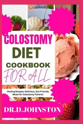 Colostomy Diet Cookbook for All: Healing Recipes: Delicious, Gut ...