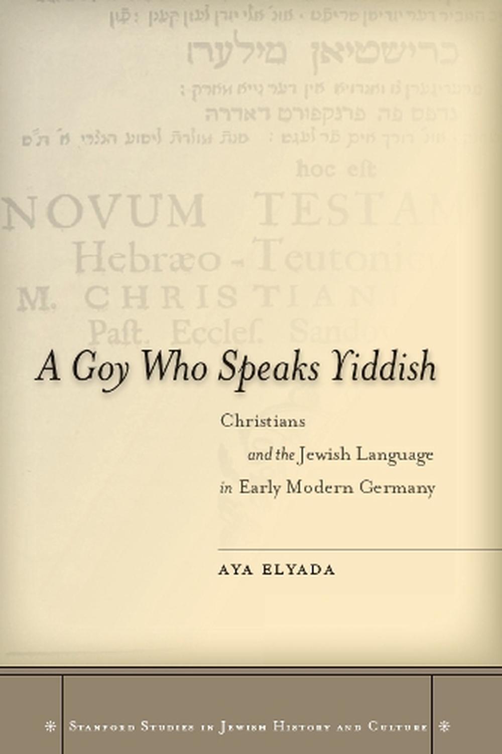 A Goy Who Speaks Yiddish: Christians and the Jewish Language in Early ...