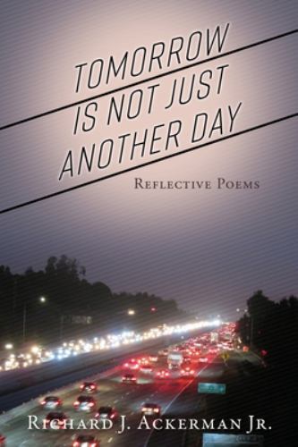 Tomorrow Is Not Just Another Day : Reflective Poems by Richard J ...