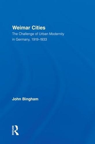 Weimar Cities: The Challenge of Urban Modernity in Germany, 1919-1933 ...