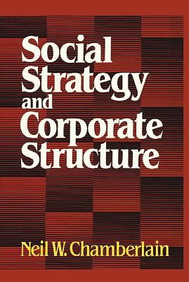 Social Strategy and Corporate Structure by Neil W. Chamberlain (2007 ...
