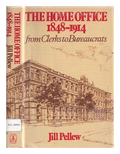PELLEW, Jill The Home Office, 1848-1914 : from clerks to bureaucrats ...