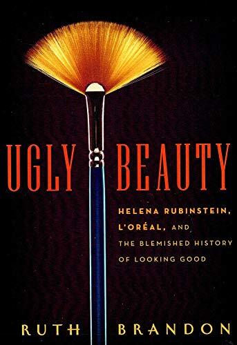 Ugly Beauty: Helena Rubinstein, L'Oreal, and the Ble... by Ruth Brandon ...