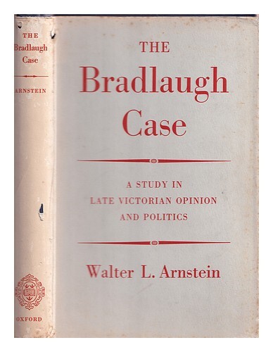 ARNSTEIN, WALTER L. The Bradlaugh case : a study in late Victorian ...