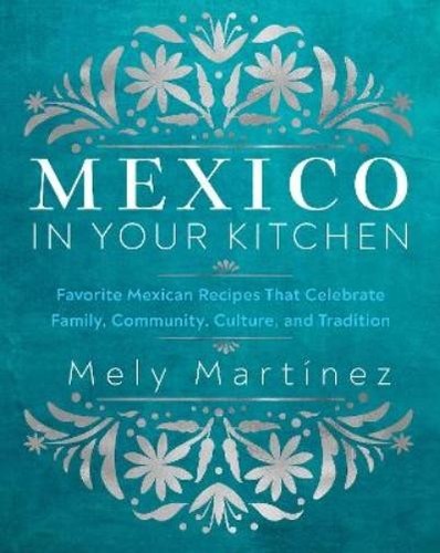Mely Martínez Mexico in Your Kitchen (Copertina rigida) 9781631069376 ...