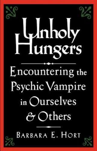 Unholy Hungers : Encountering the Psychic Vampire in Ourselves and ...