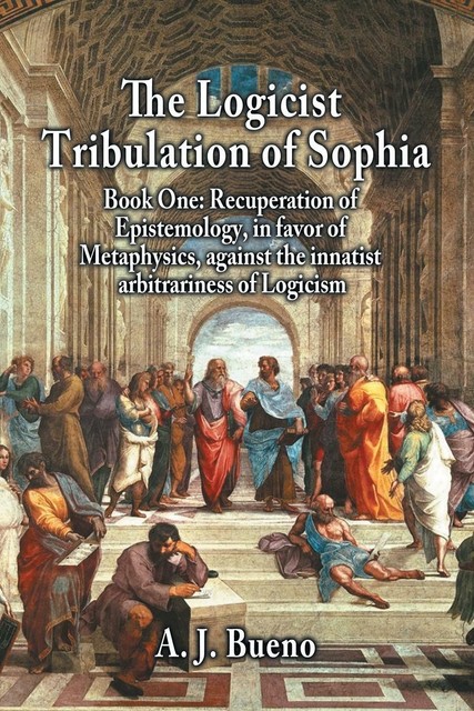 The Logicist Tribulation of Sophia - Book One von A. J. Bueno (2013 ...