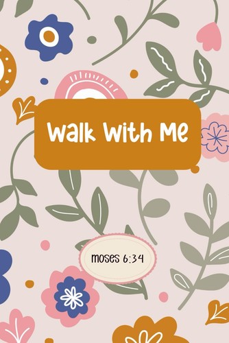 Walk With Me Scripture Notebook/ Journal: Floral Boho design / Moses 6: ...