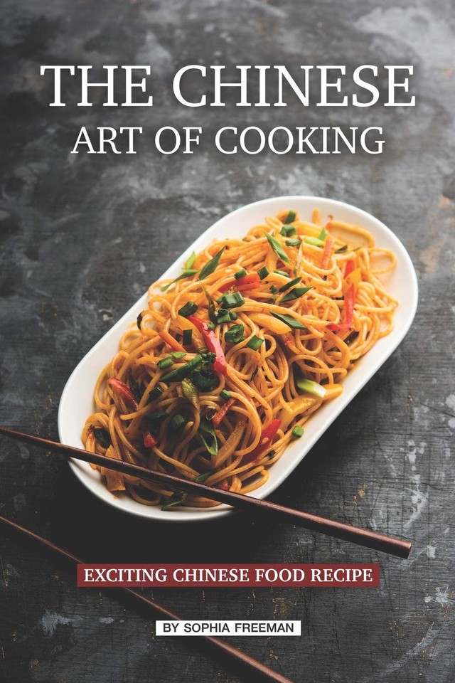 The Chinese Art of Cooking: Exciting Chinese Food Recipe 9781074492441 ...