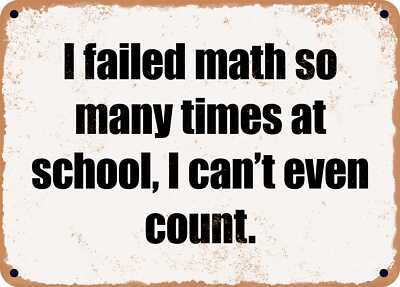 METAL SIGN - I failed math so many times at school, I can't even count ...