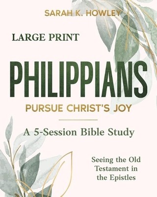 Philippians: Pursue Christ's Joy (Large Print) by Sarah K. Howley ...