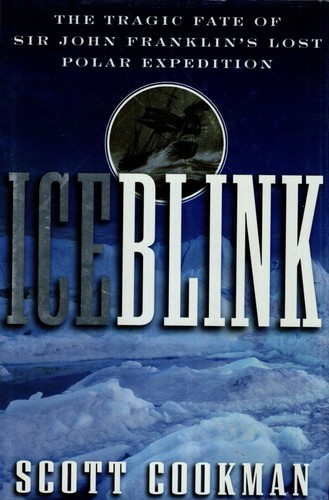 Ice Blink : The Tragic Fate of Sir John Franklin's Lost Polar Exp ...