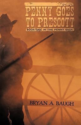 Penny Goes to Prescott : Book One in the Penny Saga by Bryan A. Baugh ...