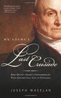 MR. ADAMS'S LAST CRUSADE: JOHN QUINCY ADAMS'S By Joseph Wheelan ...
