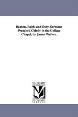 Reason, Faith, And Duty Sermons Preached Chiefly In The College Chapel ...