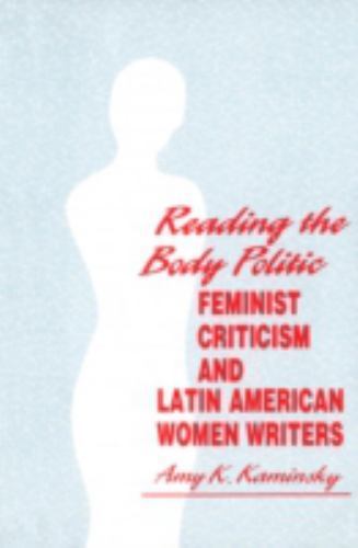 Reading the Body Politic : Feminist Criticism and Latin American Women ...