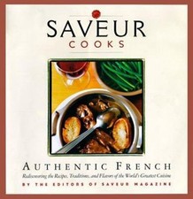 Saveur Cooks Authentic French : Rediscovering the Recipes, Traditions ...