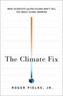 The Climate Fix: What Scientists and Politicians Won't Tell You about ...