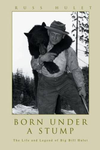 Born Under A Stump: The Life and Legend of Big Bill Hulet - Paperback ...