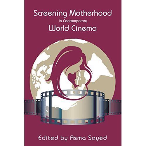 Screening Motherhood in Contemporary World Cinema by Asma Sayed (2016 ...