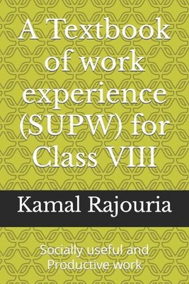 A Textbook of work experience (SUPW) for Class VIII: Socially useful ...