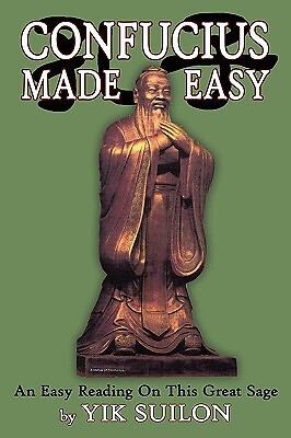 Confucius Made Easy: An Easy Reading on This Great Sage by Suilon, Yik ...