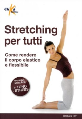 LIBRO STRETCHING PER TUTTI RENDERE IL CORPO ELASTICO E FLESSIBILE ...
