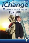 ICHANGE- MAKING CHANGE WORK FOR YOU By Nathan Garber **BRAND NEW ...