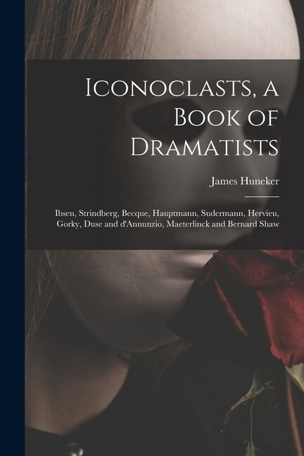 Iconoclasts, a Book of Dramatists : Ibsen, Strindberg, Becque ...