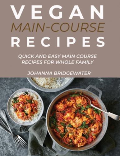 Vegan Main Course Recipes : Quick and Easy Main Course Recipes for ...