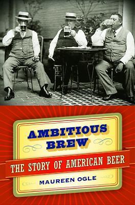 Ambitious Brew : The Story of American Beer by Maureen Ogle (2006, Hardcover) for sale online | eBay