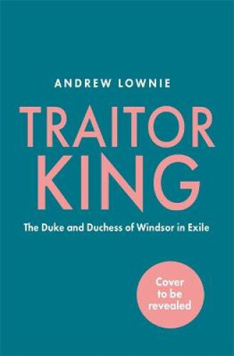 Traitor King: The Scandalous Exile of the Duke and Duchess of Windsor: AS | eBay