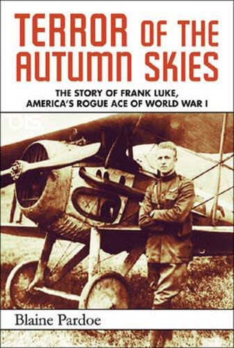 Terror of the Autumn Skies: The Story of Frank Luke, America's Rogue ...