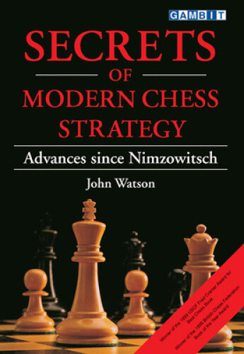 Secrets of Modern Chess Strategy: Advances Since Nimzowitsch by Watson ...